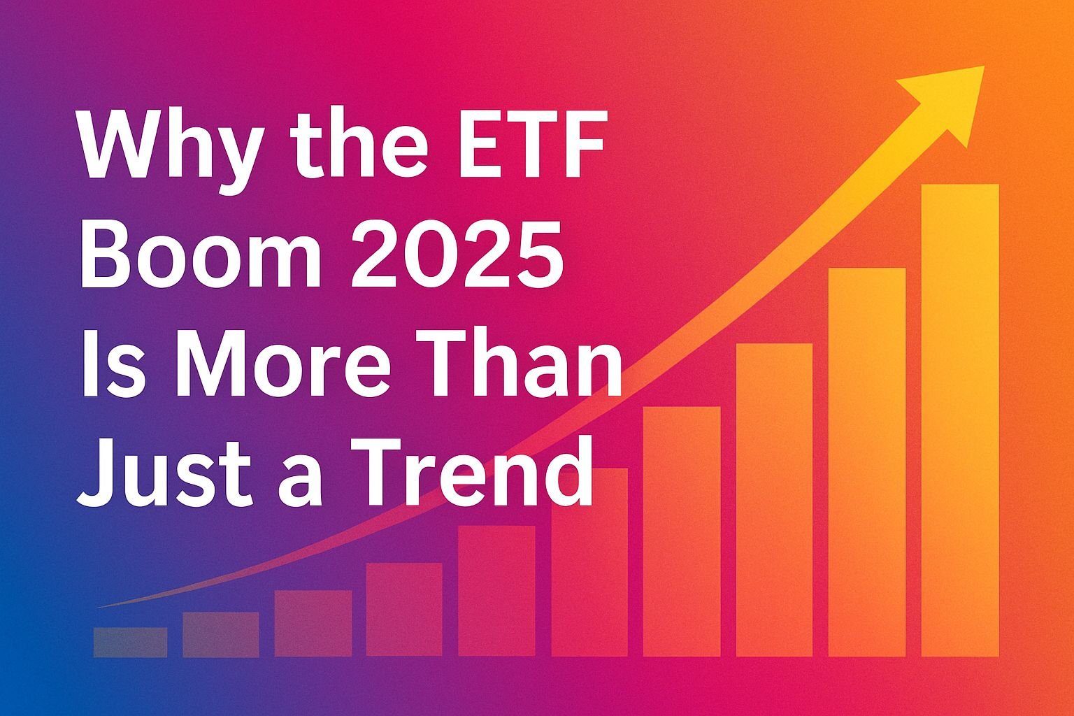 ETF Boom 2025: Why It Matters More Than You Think